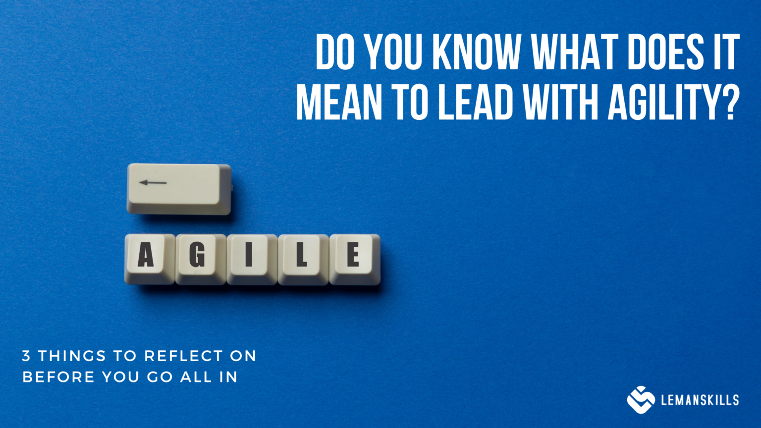 Agility, being Agile, using Agile tools.